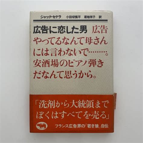 広告に恋した男ジャック・セゲラ 著 小田切慎平 菊地有子 訳 ブックセンター・キャンパス 古本、中古本、古書籍の通販は「日本