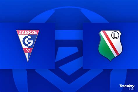 Ekstraklasa Składy na Górnik Zabrze Legia Warszawa Transfery info
