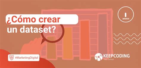 Cómo crear un dataset KeepCoding Bootcamps