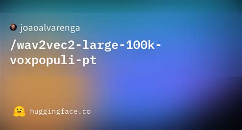 joaoalvarenga wav2vec2 large 100k voxpopuli pt · hugging face