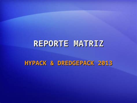 ppt reporte matriz hypack and dredgepack 2013 propósito del reporte