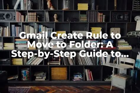 Gmail Create Rule To Move To Folder A Step By Step Guide To Email Management