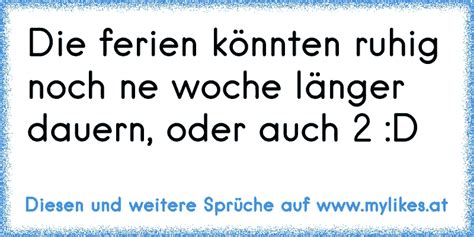 ferien könnten ruhig noch ne woche länger dauern oder auch 2 D