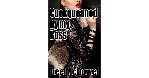 Cuckqueaned By My Boss A Cuckquean Wife Humiliation Story By Dee Mcdowel