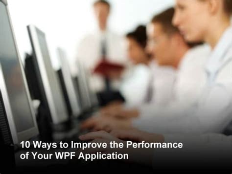 10 Ways To Improve The Performance Of Your Wpf Application Codeguru