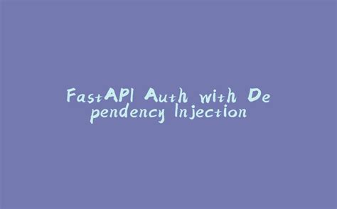 Fastapi Auth With Dependency Injection 拾光赋