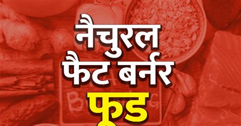 नेचुरल फैट बर्नर हैं खाने की 6 चीजें आसानी से गला देती हैं बॉडी की