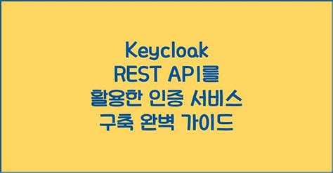 Keycloak Rest Api를 활용한 인증 서비스 구축 완벽 가이드