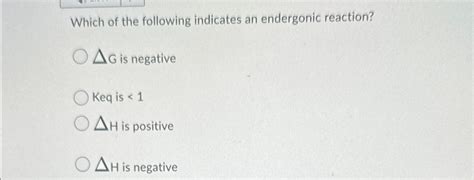 Solved Which Of The Following Indicates An Endergonic Chegg