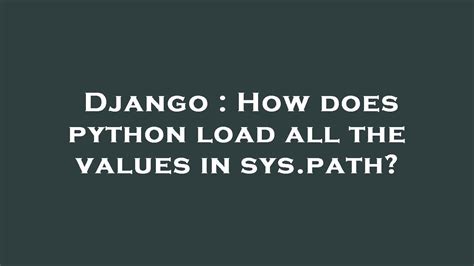 Django How Does Python Load All The Values In Syspath Youtube