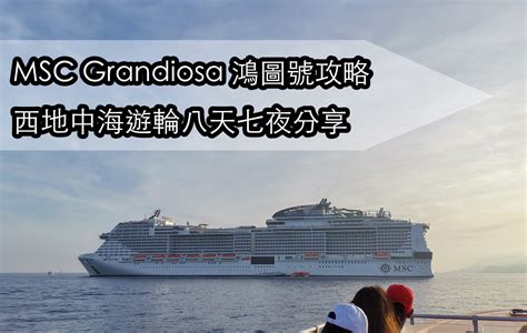 【msc鴻圖號】msc Grandiosa 鴻圖號攻略 西地中海遊輪八天七夜分享 Project Cyh