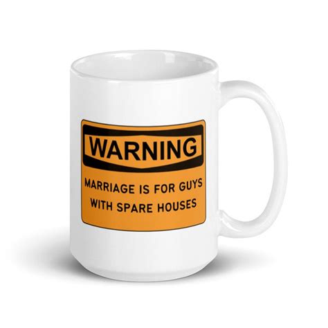 Funny White Glossy Mug Warning Marriage Is For Guys With Spare Houses