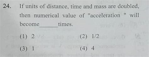 If Units Of Distance Time And Mass Are Doubled Then Numerical Value Of