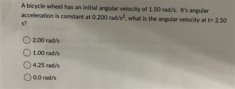Solved A Bicycle Wheel Has An Initial Angular Velocity Of