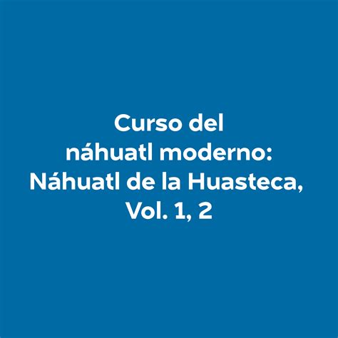 Curso Del Náhuatl Moderno Náhuatl De La Huasteca Vol 1 2