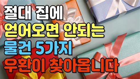 절대 집안에 들이지 말아야 할 물건 5가지 우환이 찾아옵니다 받은 선물이라도 버려야 할 재물운 막히는 물건 풍수소품