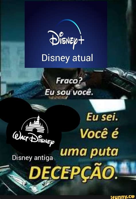Bem Disney atual Fraco Eu sou você I Eu sei Você é Disney antiga uma puta DECEPÇÃO iFunny