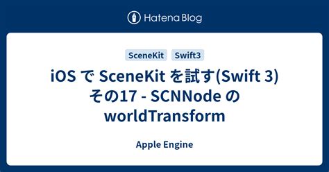 Ios で Scenekit を試すswift 3 その17 Scnnode の Worldtransform Apple Engine