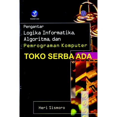 Pengantar Logika Informatika Algoritma Dan Pemrograman Komputer Heri Sismoro Andi Offset