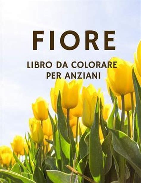 Fiore Libro Da Colorare Per Anziani Justina Lee 9798566277325