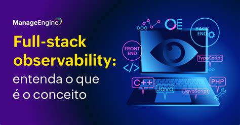 Full Stack Observability Entenda O Que é O Conceito Manageengine Blog