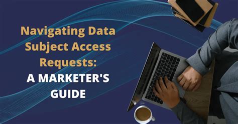 Navigating Data Subject Access Requests A Marketer S Guide