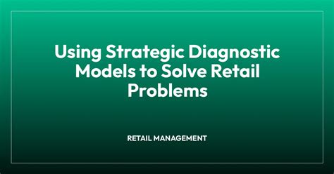 Using Strategic Diagnostic Models To Solve Retail Problems • Slm Self Learning Material For Mba