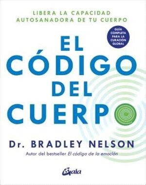 EL CODIGO DEL CUERPO. LIBERA LA CAPACIDAD AUTOSANADORA DE TU CUERPO. NELSON, BRADLEY ...