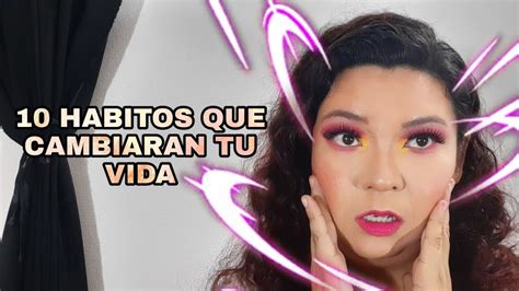 10 Hábitos Que Cambiaran Tu Vida Youtube
