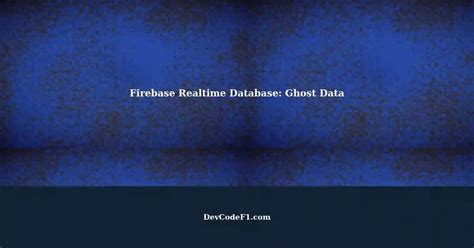 First Time Experience With Firebase Encountering Ghost Data In