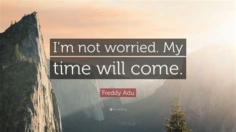 Freddy Adu Quote Im Not Worried My Time Will Come”