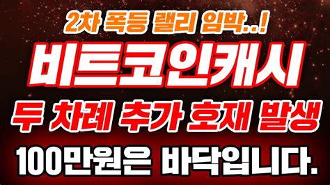 2차 폭등 랠리 임박 비트코인캐시 두 차례 추가 호재 발생 100만원은 바닥입니다 비트코인캐시 비트코인캐시전망 비트