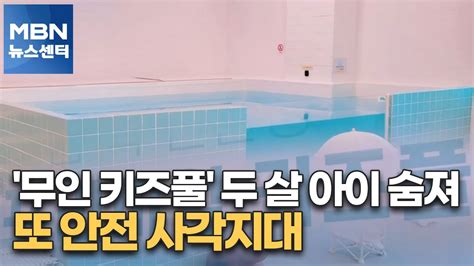 무인 키즈풀 두 살 아이 숨져또 안전 사각지대 Mbn 뉴스센터 Youtube
