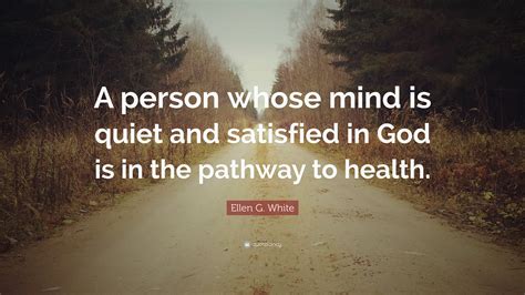 Ellen G White Quote “a Person Whose Mind Is Quiet And Satisfied In