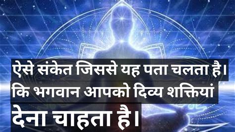 ऐसे संकेत जिससे यह पता चलता है कि परमात्मा आपको दिव्य शक्तियां देना