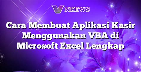 Cara Membuat Aplikasi Kasir Menggunakan VBA Di Microsoft Excel Lengkap Vneews