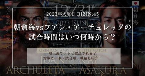 【rizin】朝倉海vsフアン・アーチュレッタの試合時間はいつ何時から？地上波でテレビ放送される？ Tobe Life｜イベントやグルメ