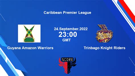 Gaw Vs Tkr Live Score Guyana Amazon Warriors Vs Trinbago Knight Riders