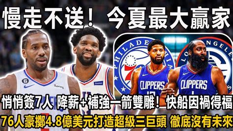 慢走不送！今夏自由市場最大贏家！悄悄簽7人，降薪補強一箭雙雕！快船不破不立因禍得福！豪擲48億美元，費城打造超級三巨頭豪陣！沒有未來終將