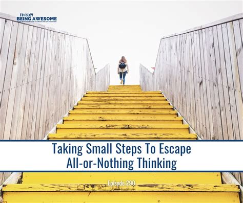 Taking Small Steps To Escape All Or Nothing Thinking