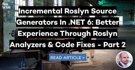 Incremental Roslyn Source Generators In Net 6 Better Experience