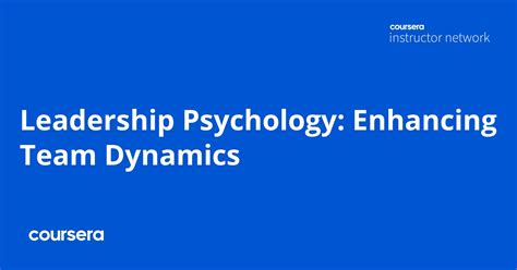 Leadership Psychology Enhancing Team Dynamics Coursera