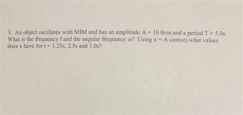 solved 3 an object oscillates with shm and has an amplitude