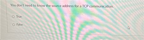 Solved You Don T Need To Know The Source Address For A TCP Chegg