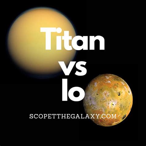 Titan Vs Io How Are They Different Scope The Galaxy