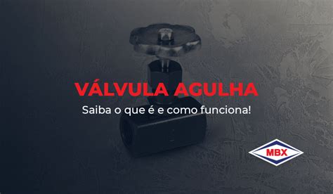 Válvula Agulha Saiba O Que é E Veja Como Ela Funciona Mbx Máquinas
