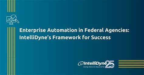 Enterprise Automation In Federal Agencies Intellidynes Framework For Success Intellidyne