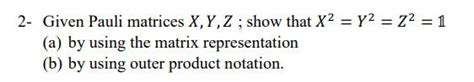 Solved 2 Given Pauli Matrices X Y Z Show That X2 Y2 Z2 1 Chegg