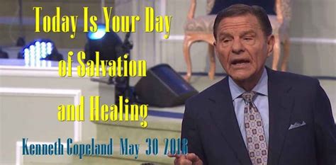 Kenneth Copeland May 30 2018 Today Is Your Day Of Salvation And Healing
