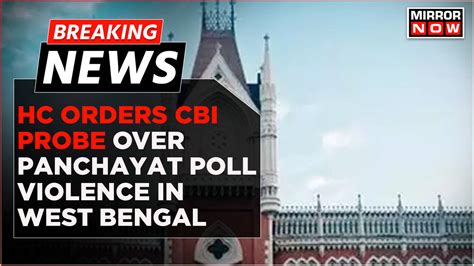 Breaking News High Court Orders Cbi Probe Over Violence Ahead Of